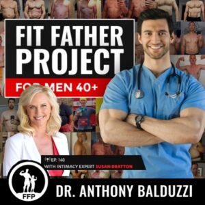 The Fit Father Project Podcast With Dr. Anthony Balduzzi | Susan Bratton